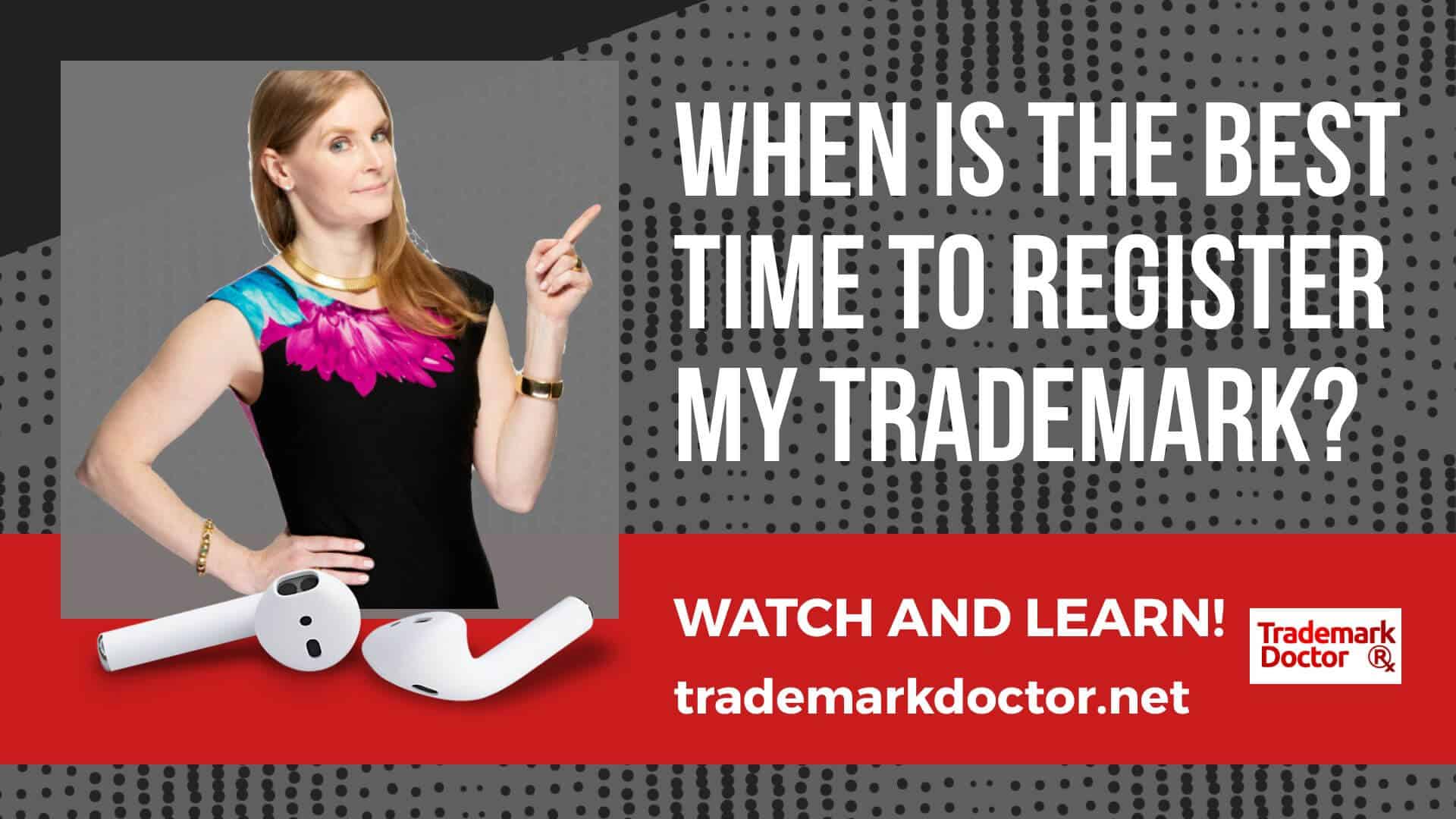 When is the best time to register my trademark?